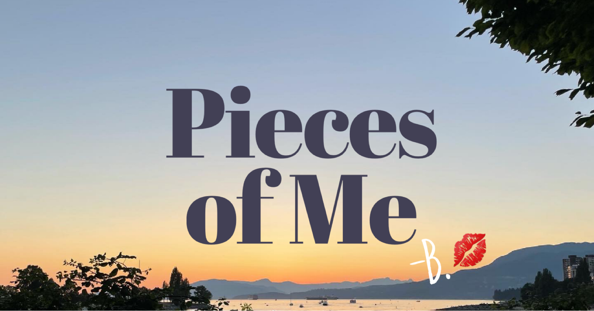 Pieces of me. | -B.